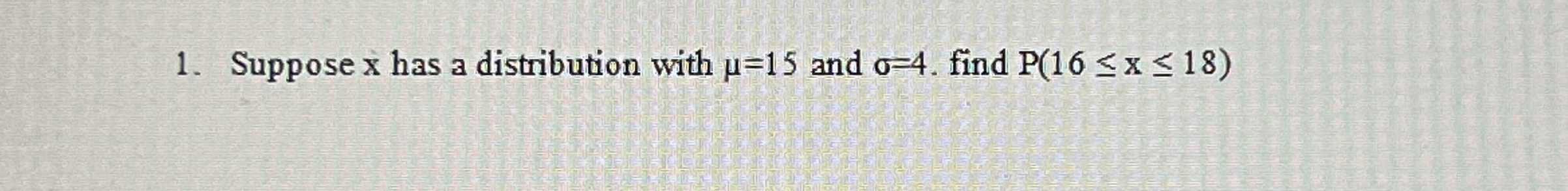 Solved Suppose x ﻿has a distribution with μ=15 ﻿and σ=4. | Chegg.com