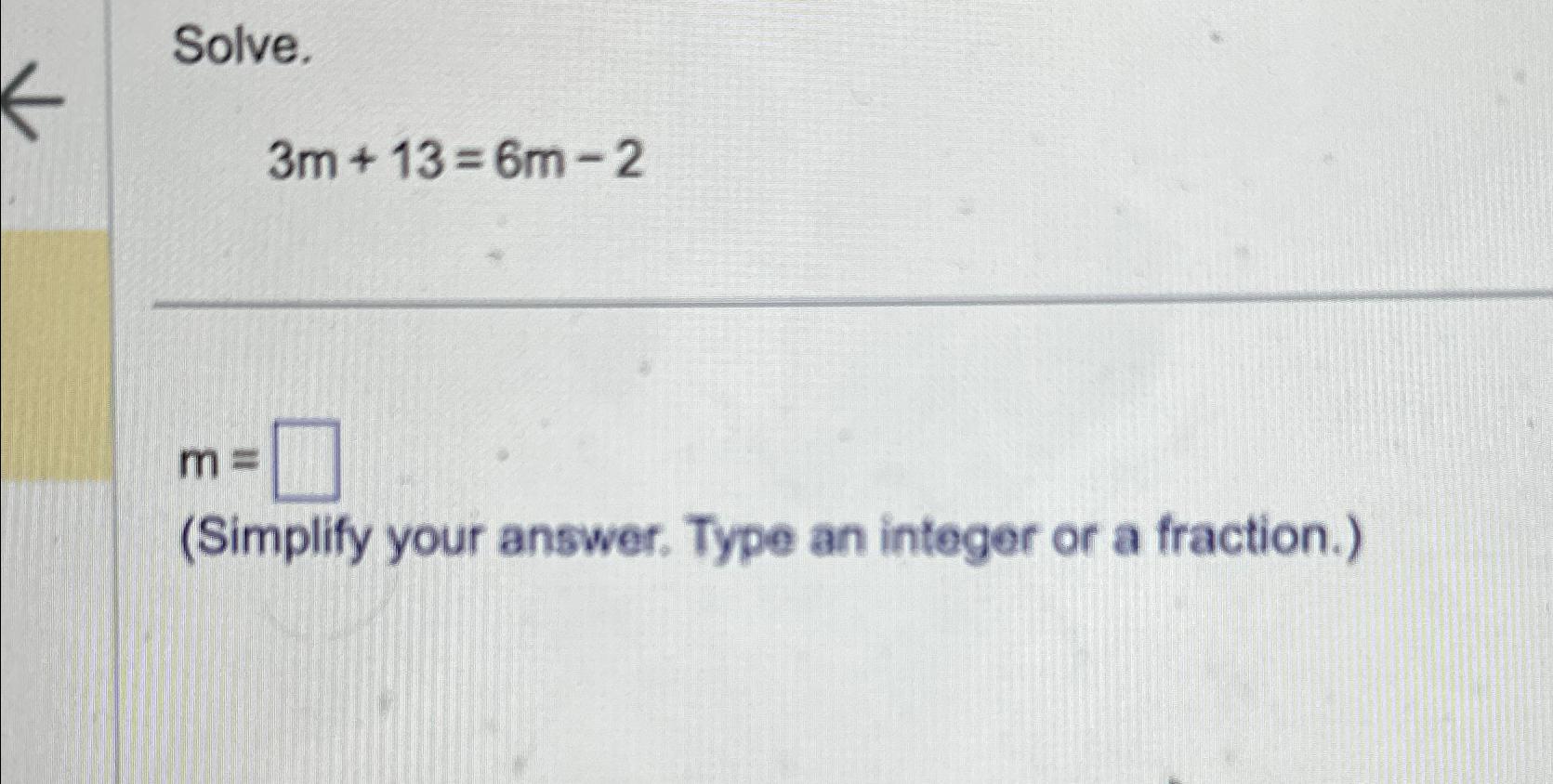 Solved Solve.3m+13=6m-2m=(Simplify your answer. Type an | Chegg.com