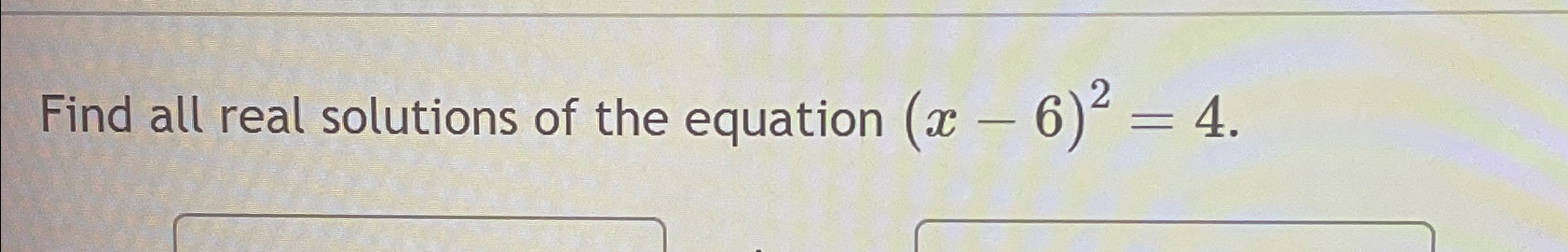 Solved Find all real solutions of the equation (x-6)2=4. | Chegg.com