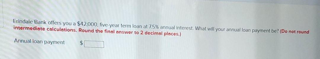 Solved Erindale Bank offers you a $42,000, five-year term | Chegg.com