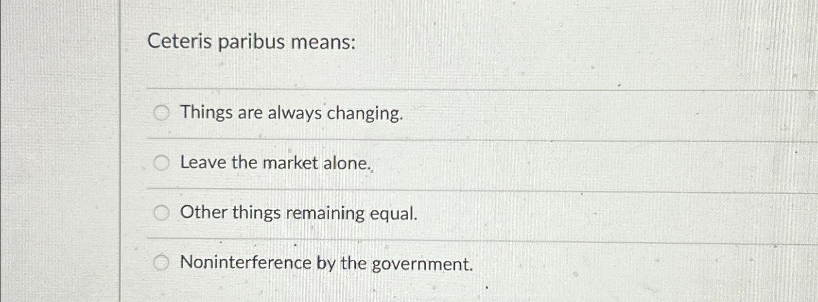 Solved Ceteris paribus means:Things are always | Chegg.com