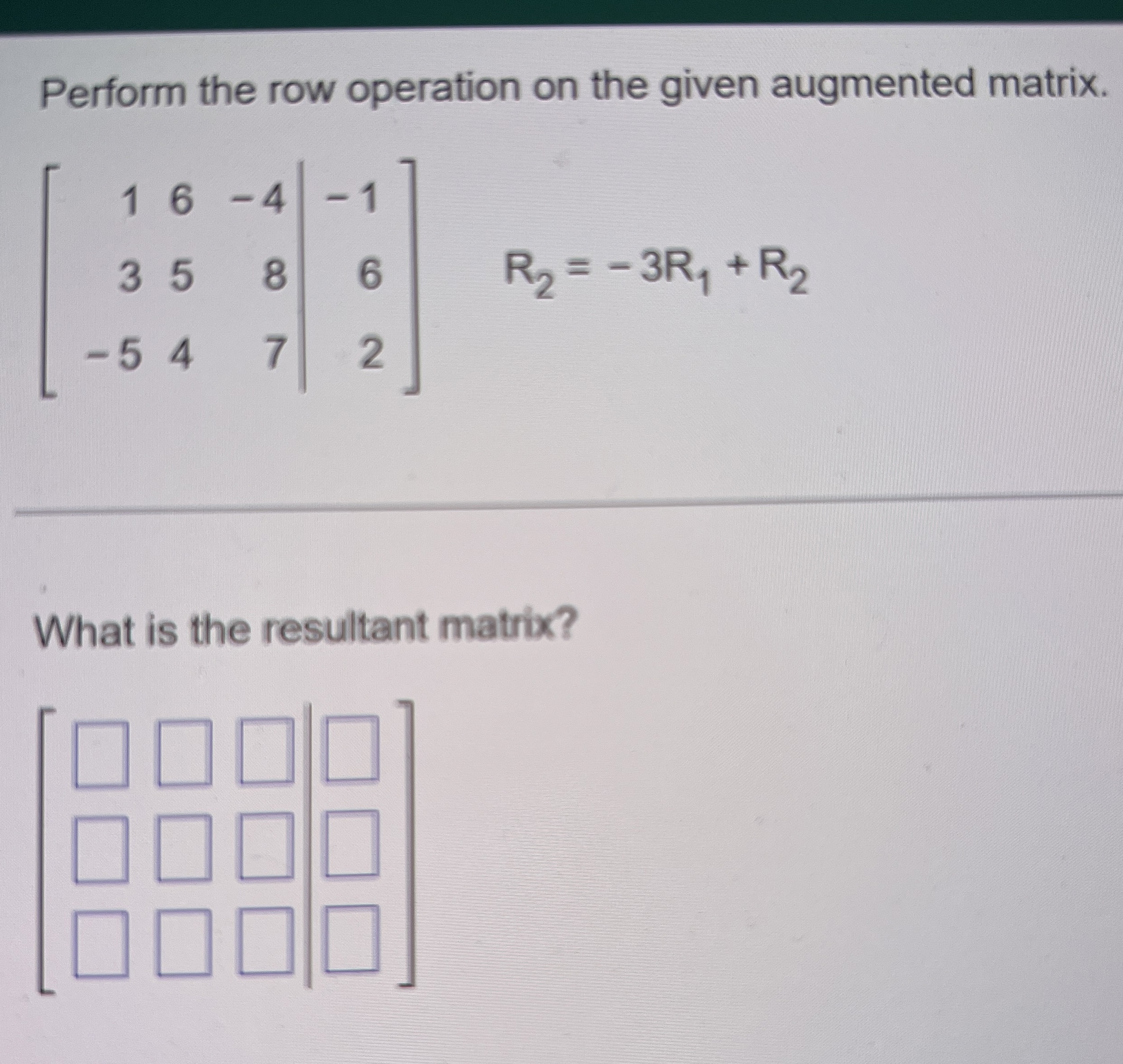 Solved Perform the row operation on the given augmented | Chegg.com