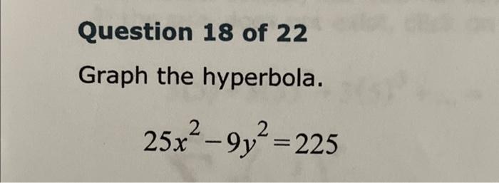 Solved Question 18 of 22 Graph the hyperbola. 25x2−9y2=225 | Chegg.com