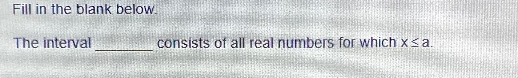 Solved Fill in the blank below.The interval consists of all | Chegg.com