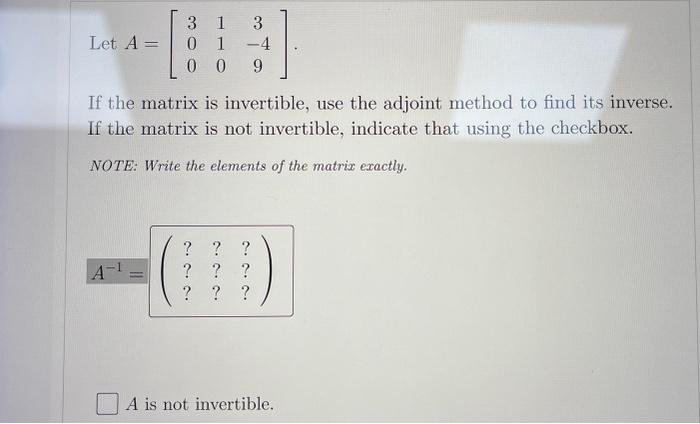 Solved Let A=⎣⎡3001103−49⎦⎤ If the matrix is invertible, use | Chegg.com