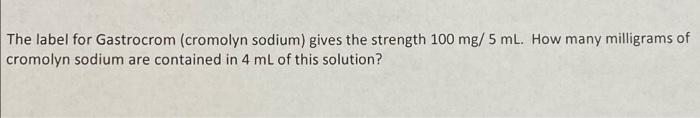 Solved The label for Gastrocrom (cromolyn sodium) gives the | Chegg.com
