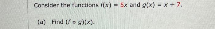 Solved Consider the functions f(x)=5x and g(x)=x+7 (a) Find | Chegg.com