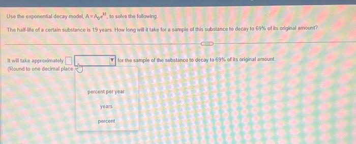 Solved Use the exponential decay model, A=Apekt, to solve | Chegg.com