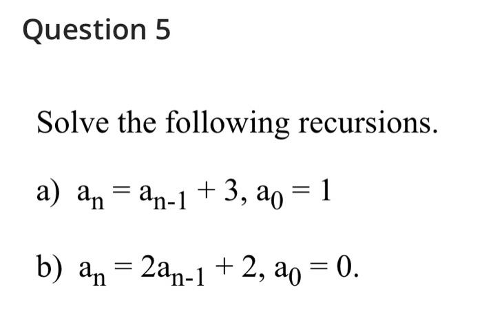 Solved Solve the following recursions. a) an=an−1+3,a0=1 b) | Chegg.com