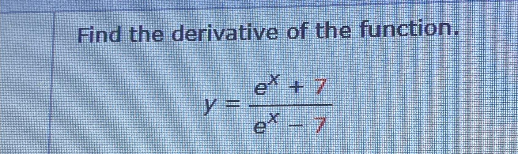 Solved Find the derivative of the function.y=ex+7ex-7 | Chegg.com