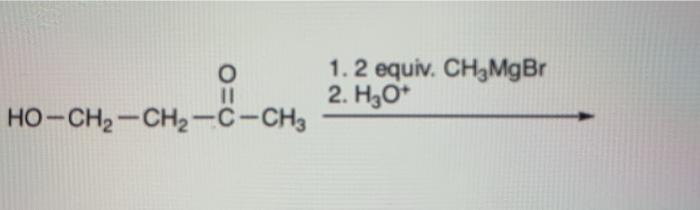 Solved O=0 1.2 equiv. CH3 MgBr 2. H3O+ HO-CH2-CH2-C-CH3 1. | Chegg.com