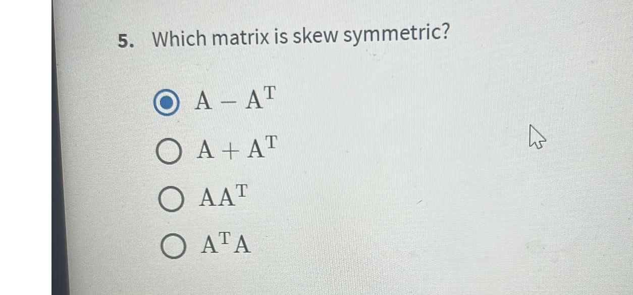 Solved Which matrix is skew symmetric?A-ATA+ATAATATA | Chegg.com