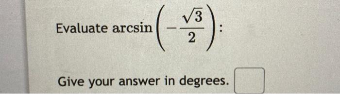 Solved Evaluate arcsin(−23) Give your answer in degrees. | Chegg.com