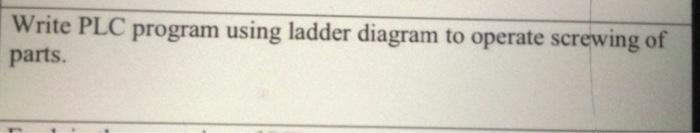 Solved Write PLC program using ladder diagram to operate | Chegg.com