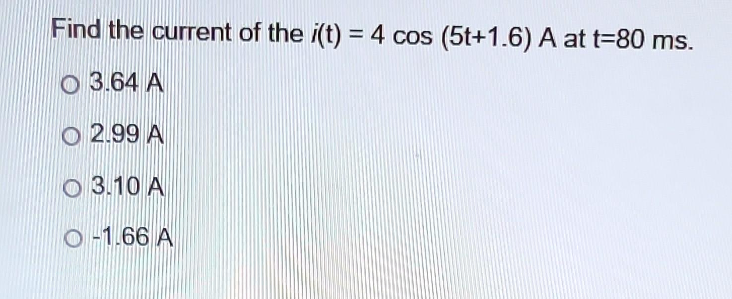 Solved Find the current of the i(t)=4cos(5t+1.6)A at t=80 | Chegg.com