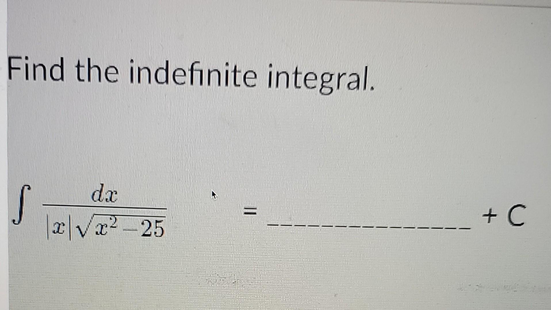 Solved Find the indefinite integral. ∫∣x∣x2−25dx= +C | Chegg.com