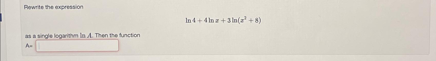 Solved Rewrite the expressionln4+4lnx+3ln(x2+8)as a single | Chegg.com