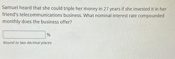 Solved Samuel heard that she could triple her money in 27 | Chegg.com
