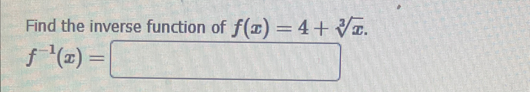 Solved Find the inverse function of f(x)=4+x3.f-1(x)= | Chegg.com