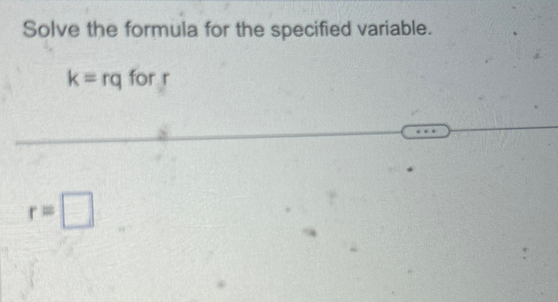 Solved Solve the formula for the specified variable.k=rq | Chegg.com