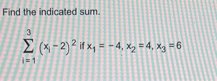 Solved Find the indicated sum. ∑i=13(xi−2)2 if | Chegg.com