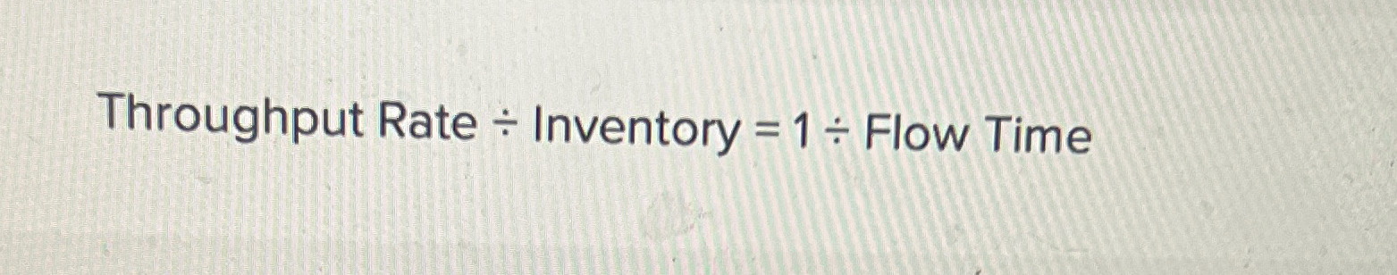 Solved Throughput Rate ÷ ﻿Inventory =1÷ ﻿Flow Time | Chegg.com