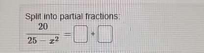 Solved Split into partial fractions:2025-x2= | Chegg.com