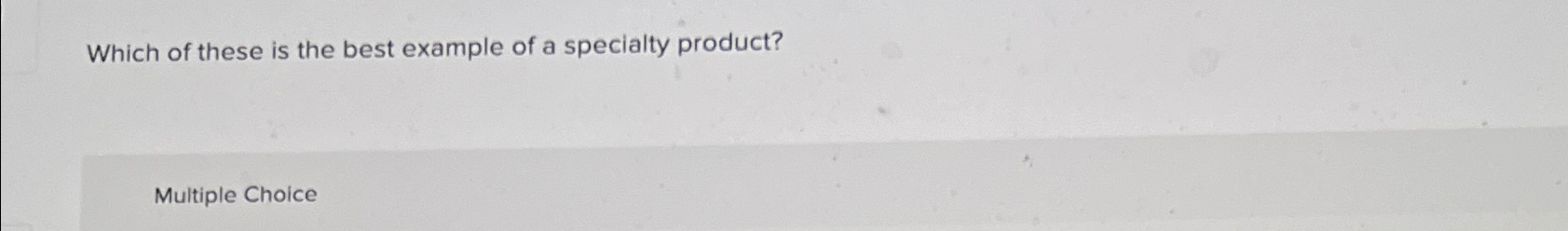 Solved Which of these is the best example of a specialty | Chegg.com