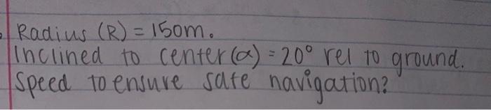 Solved Radius (R) = 150m. inclined to center (a) 20° rel to | Chegg.com