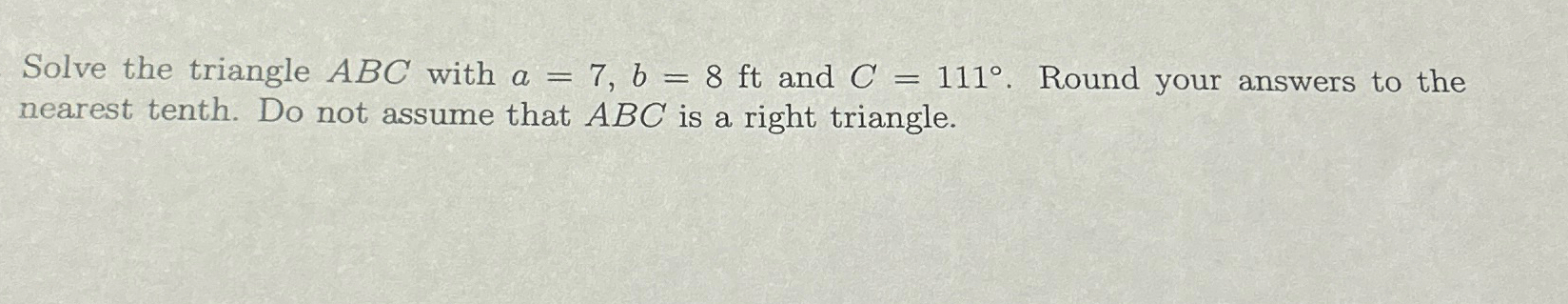 Solved Solve the triangle ABC with a=7,b=8ft ﻿and C=111°. | Chegg.com