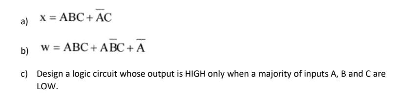 Solved a) x=ABC+AC b) w=ABC+ABB+A c) Design a logic circuit | Chegg.com