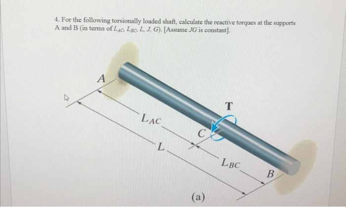 Solved 4. For the following torsionally loaded shaft, | Chegg.com