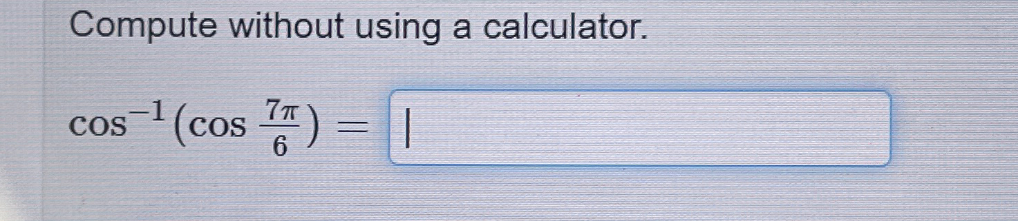 Solved Compute without using a calculator.cos-1(cos7π6)= | Chegg.com