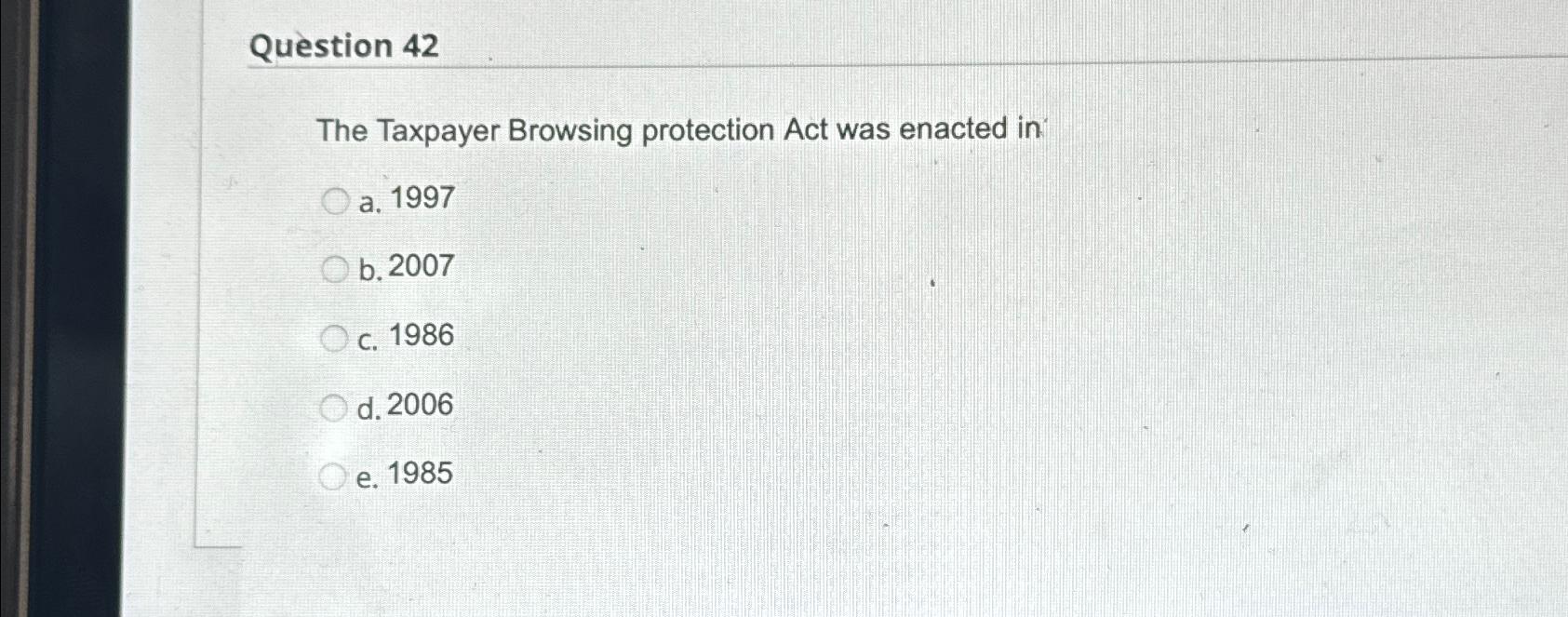 Solved Question 42The Taxpayer Browsing protection Act was | Chegg.com