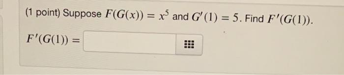 Solved (1 point) Suppose F(G(x))=x5 and G′(1)=5. Find | Chegg.com