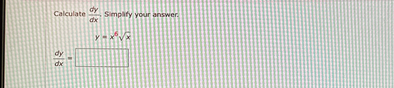 Solved Calculate dydx. ﻿Simplify your answer:y=x6x2dydx= | Chegg.com