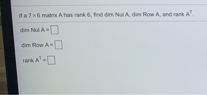 Solved If a 7x6 matrix A has rank 6, find dim Nul A, dim Row | Chegg.com
