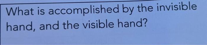 Solved What is accomplished by the invisible hand, and the | Chegg.com