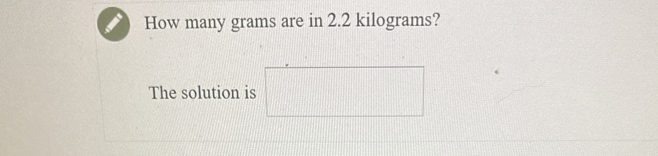 Solved How many grams are in 2.2 ﻿kilograms?The solution is | Chegg.com