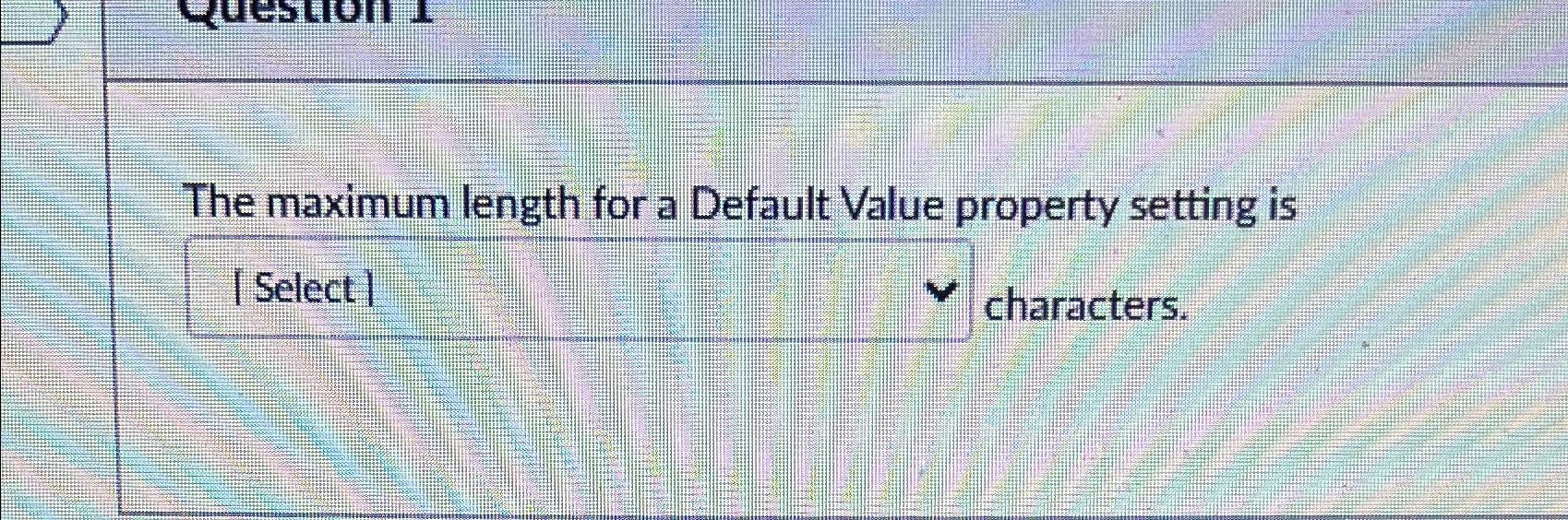 Solved The maximum length for a Default Value property | Chegg.com