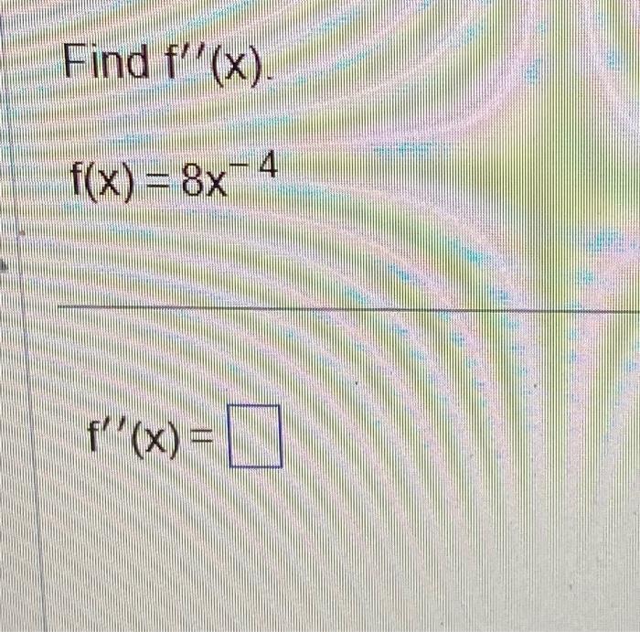 Solved Find f′′(x) f(x)=8x−4 f′′(x)=Find f′′(x) | Chegg.com