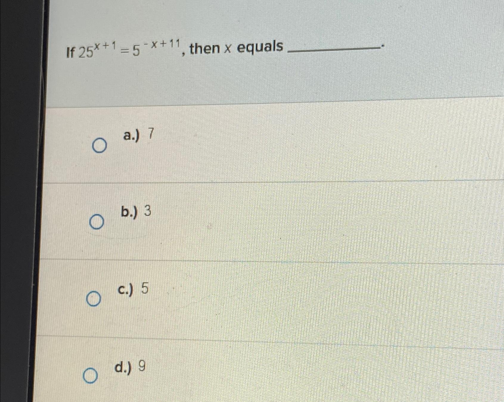 Solved If 25x+1=5-x+11, ﻿then x ﻿equalsa.) 7b.) 3c.) 5d.) 9 | Chegg.com