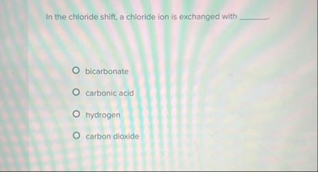 Solved In the chloride shift, a chloride ion is exchanged | Chegg.com