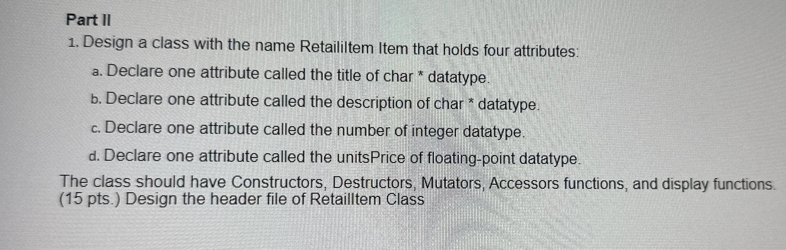 Solved Part IIDesign a class with the name Retailitem Item | Chegg.com