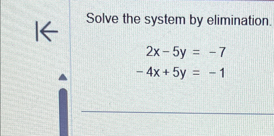 Solved Solve the system by elimination.2x-5y=-7-4x+5y=-1 | Chegg.com