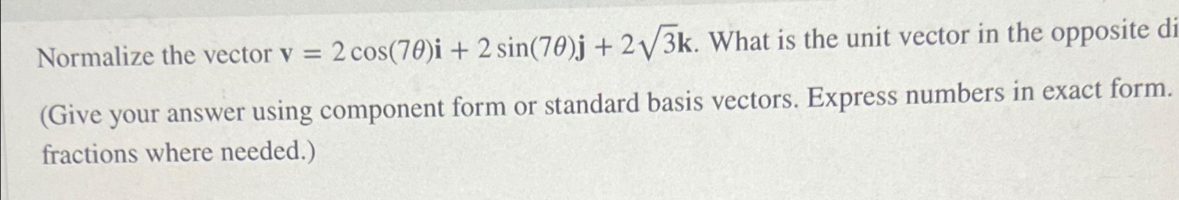 Solved Normalize the vector v=2cos(7θ)i+2sin(7θ)j+232k. | Chegg.com