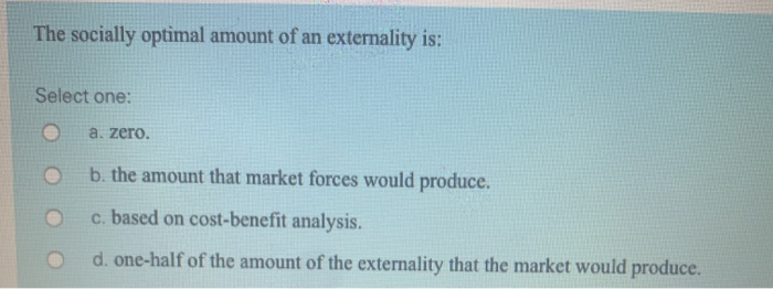 Solved The socially optimal amount of an externality is: | Chegg.com