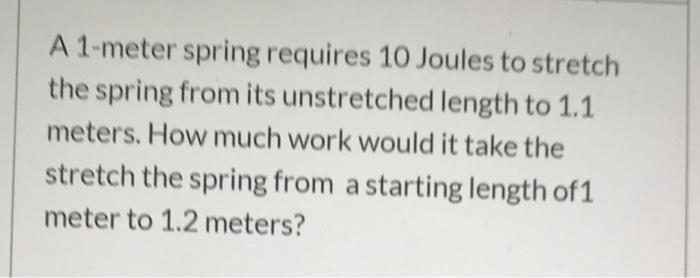 Solved A 1-meter spring requires 10 Joules to stretch the | Chegg.com