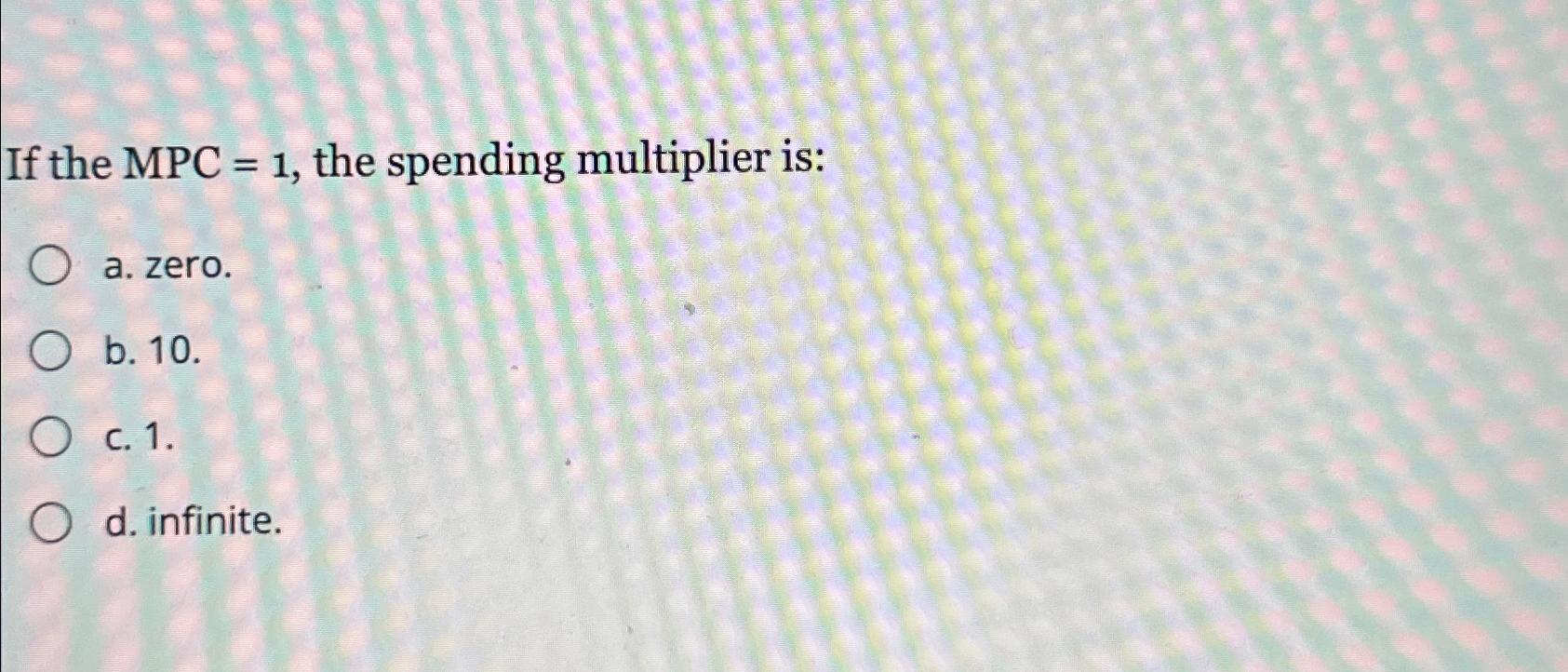 Solved If the MPC=1, ﻿the spending multiplier is:a. | Chegg.com