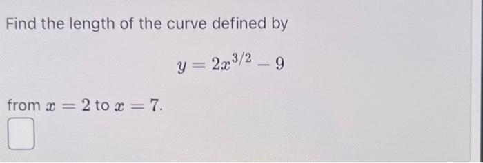 Solved Find the length of the curve defined by y=2x3/2−9 | Chegg.com